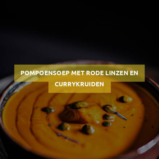 Pompoensoep Met Rode Linzen En Currykruiden - MegaFoodStunter