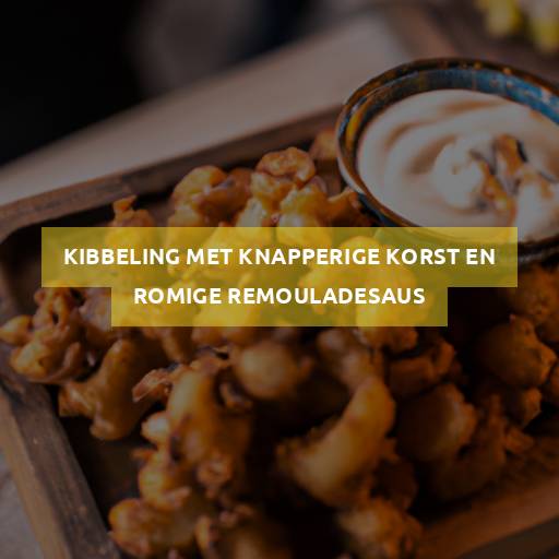 Kibbeling Met Knapperige Korst En Romige Remouladesaus - MegaFoodStunter