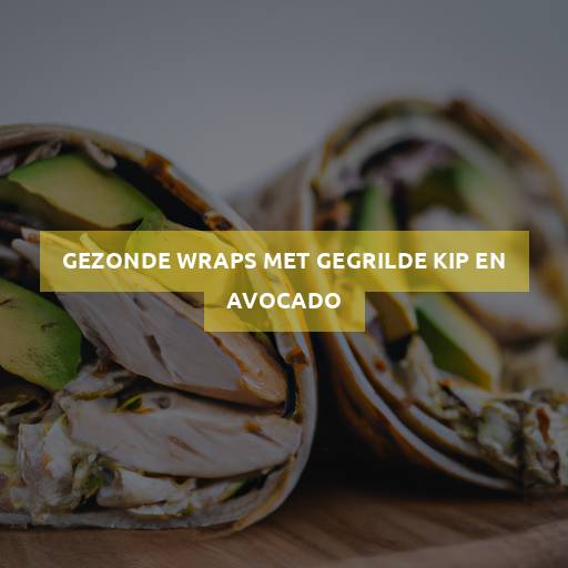 Gezonde Wraps Met Gegrilde Kip En Avocado - MegaFoodStunter